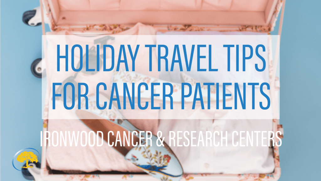 Holiday Travel Tips for Cancer Patients – Ironwood Cancer & Research ...