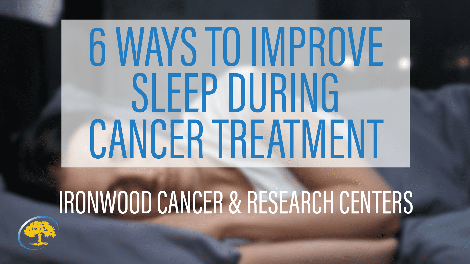 6 Ways to Improve Sleep During Cancer Treatment - Ironwood Cancer ...