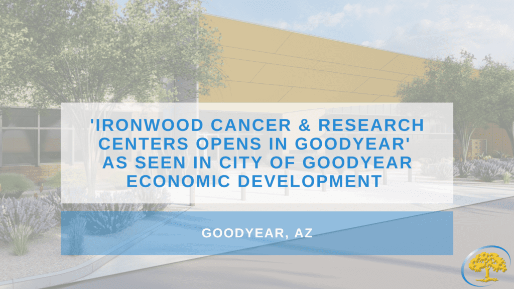 ‘Ironwood Cancer & Research Centers Opens in Goodyear’ As Seen in City ...