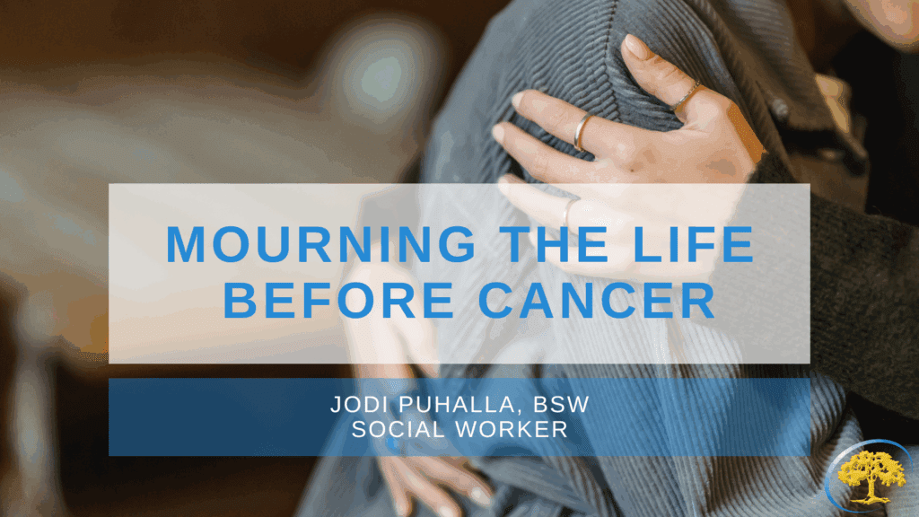 Mourning the Life Before Cancer, feelings of loss & grief